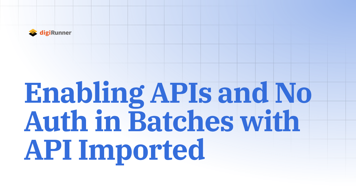 Enabling APIs and No Auth in Batches with API Imported | digiRunner